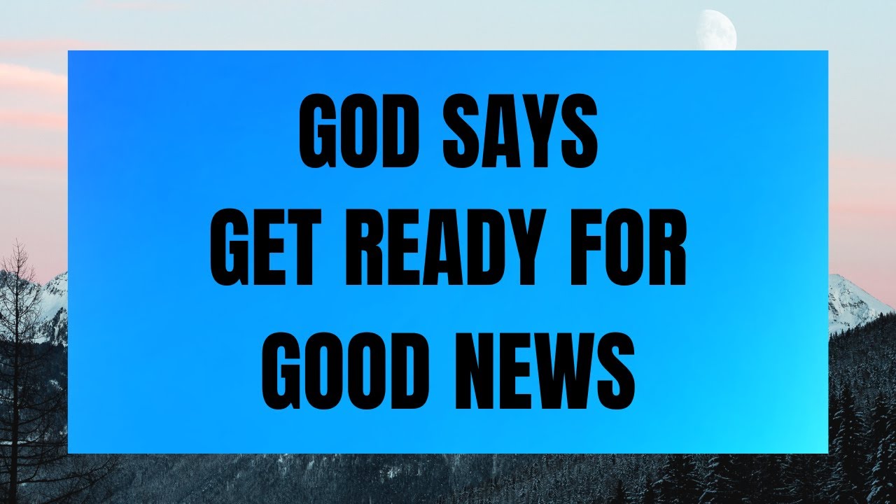 GOD SAYS TODAY | GET READY FOR GOOD NEWS | GODS MESSAGE - YouTube