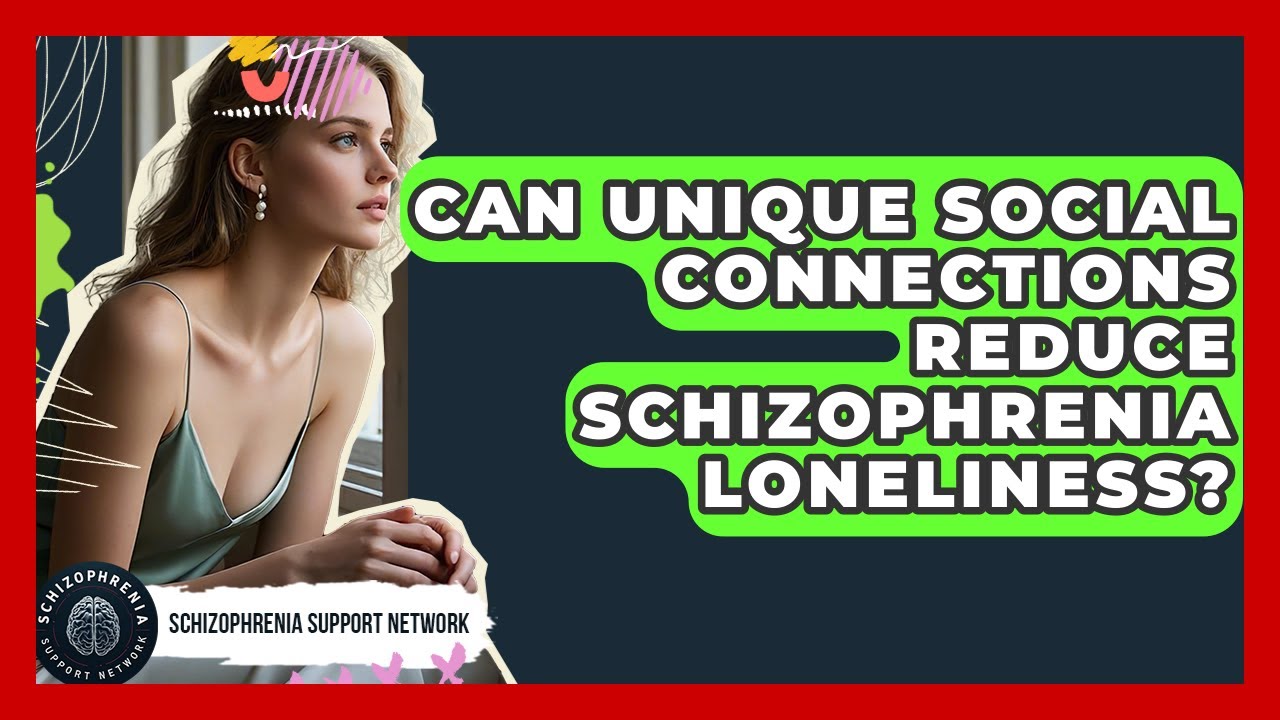 Can Unique Social Connections Reduce Schizophrenia Loneliness ...