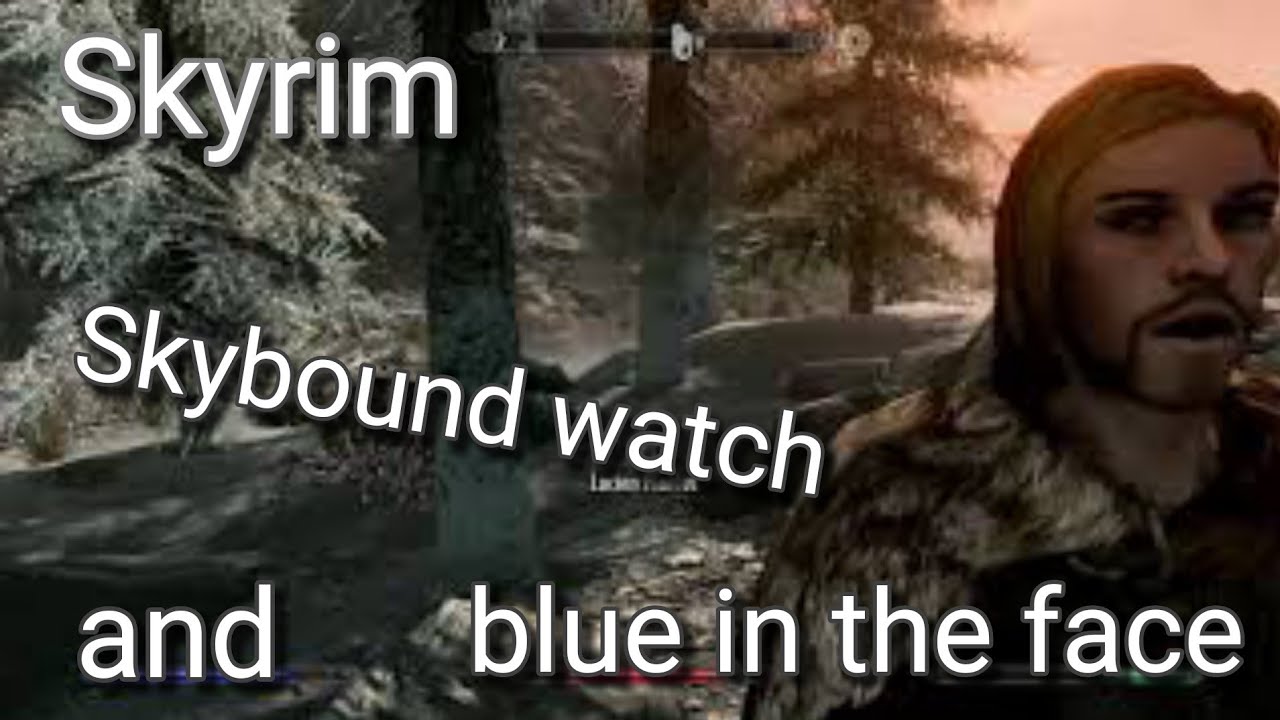 Skyrim gameplay ( Skybound watch and blue in the face ) - YouTube