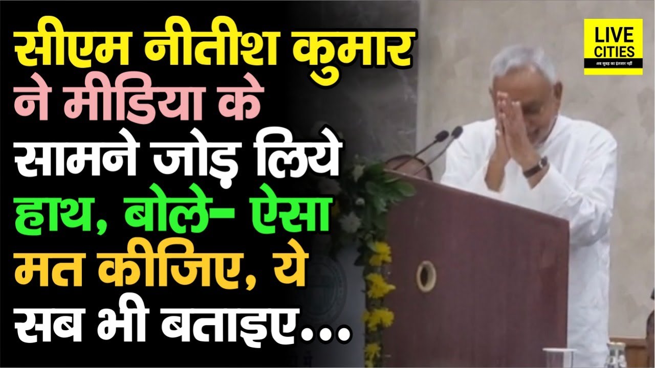CM Nitish Kumar ने Media के सामने जोड़ लिये हाथ, बोले- आपलोग ऐसा मत कीजिए, ये सब भी बताइए ...