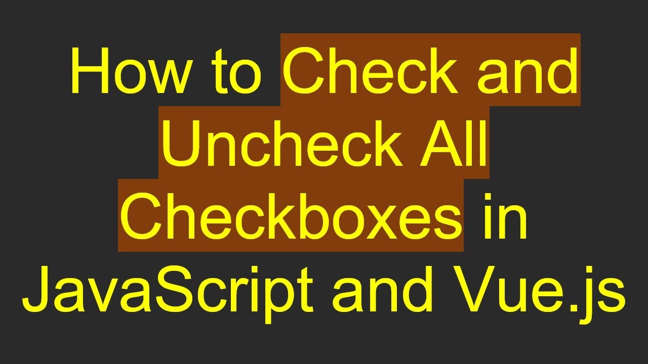 How To Check And Uncheck All Checkboxes In Javascript And Vuejs Youtube 7613