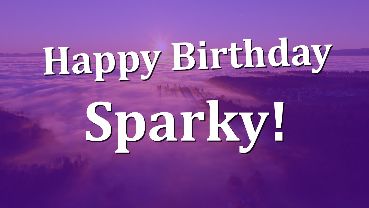 Happy Birthday Sparky! Have an Amazing Birthday! - YouTube