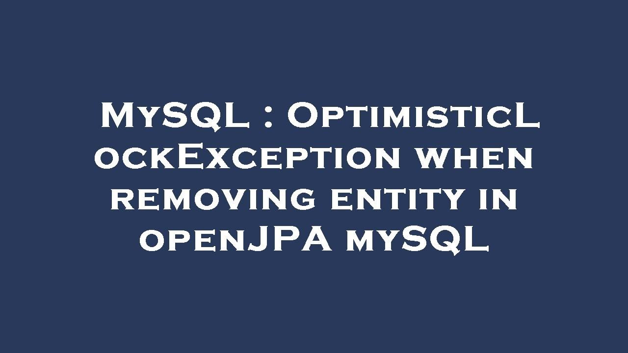 Mysql Optimisticlockexception When Removing Entity In Openjpa Mysql Youtube