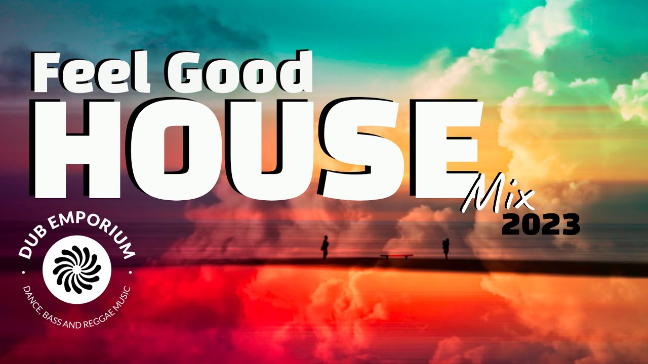 Feel Good House Mix: 2023 - Uplifting Vibes to Energize Your Day. - YouTube