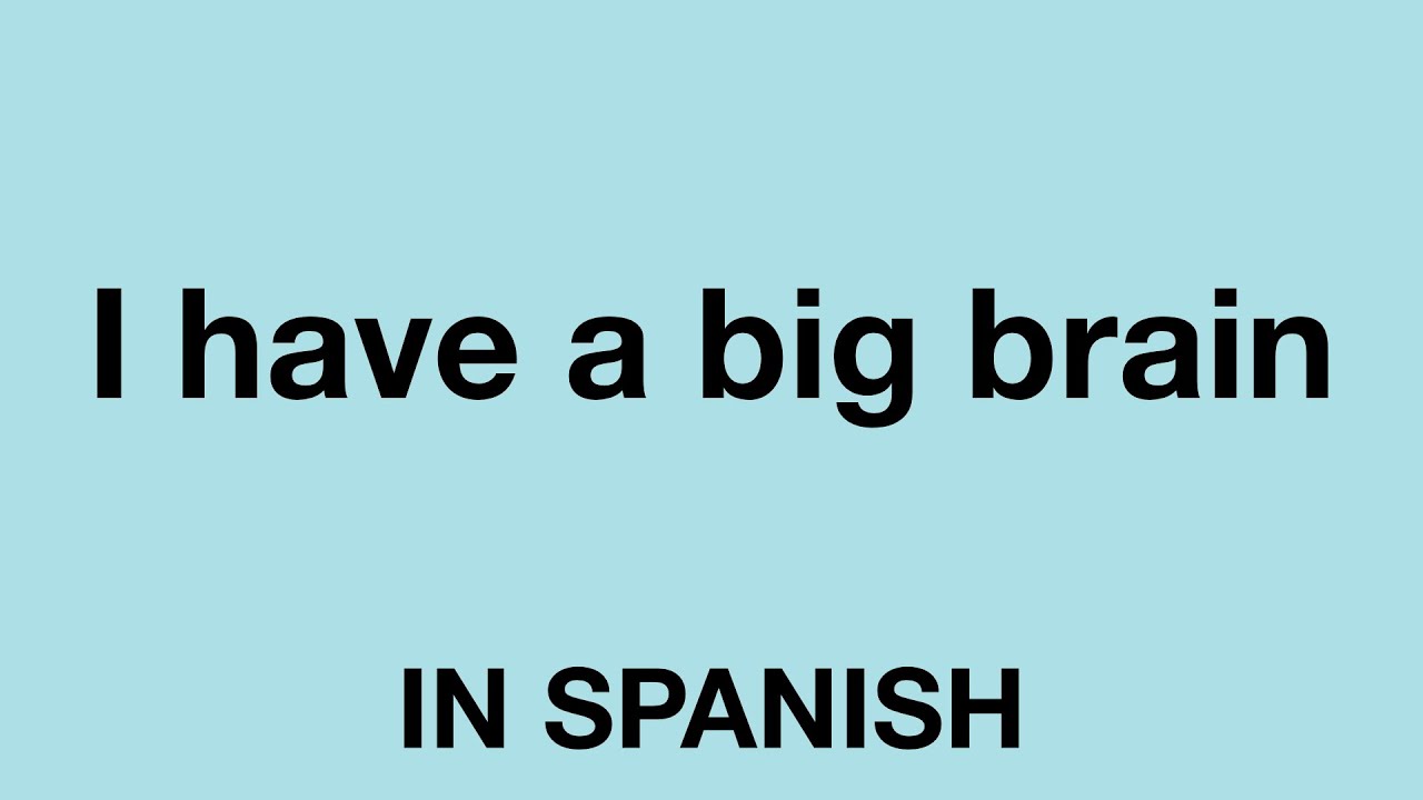 How To Say I Have A Big Brain In Spanish YouTube how-to-say-i-have-a-big-brain-in-spanish-youtube