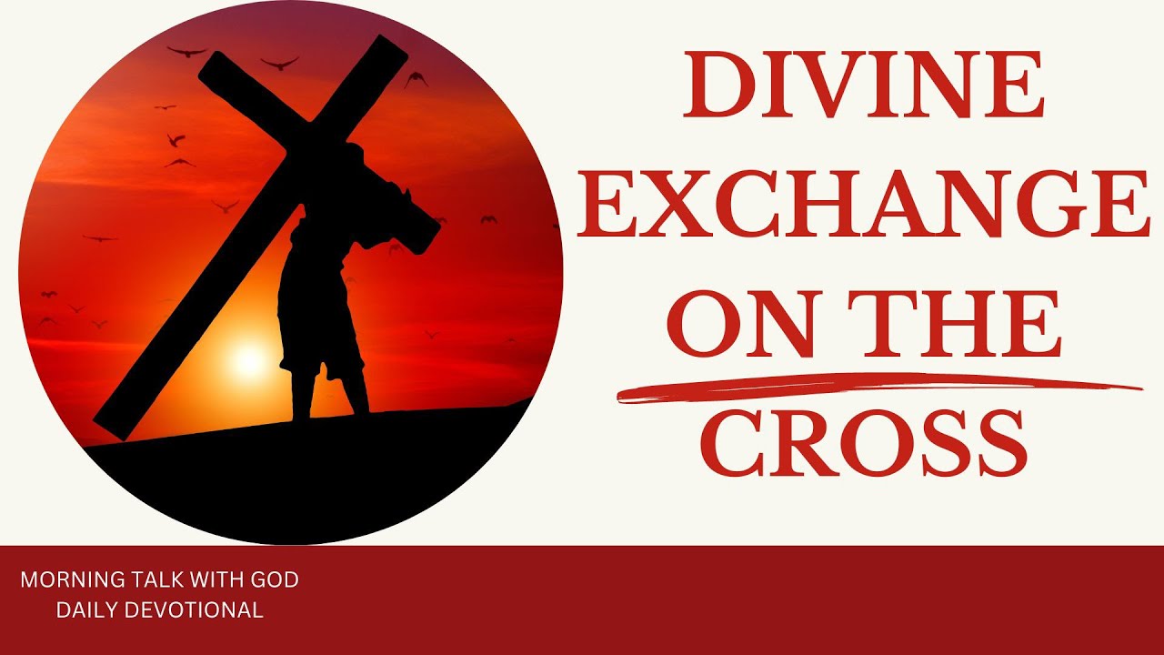 DIVINE EXCHANGE ON THE CROSS | MORNING TALK WITH GOD | MAY 23, 2023 ...
