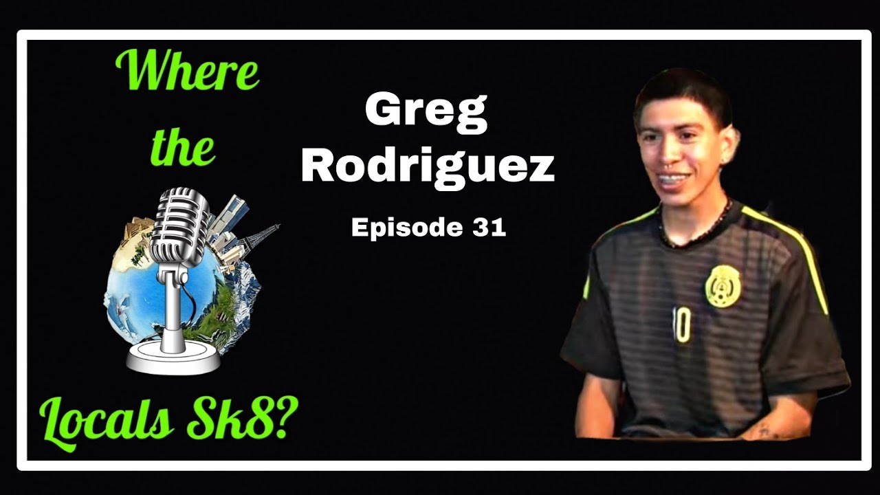 Where The Locals SK8 Episode 31: Greg Rodriguez (Skateboarding Podcast ...