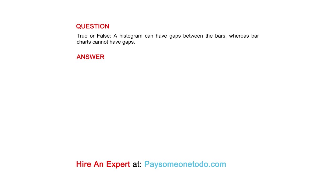 True or False: A histogram can have gaps between the bars, whereas bar ...
