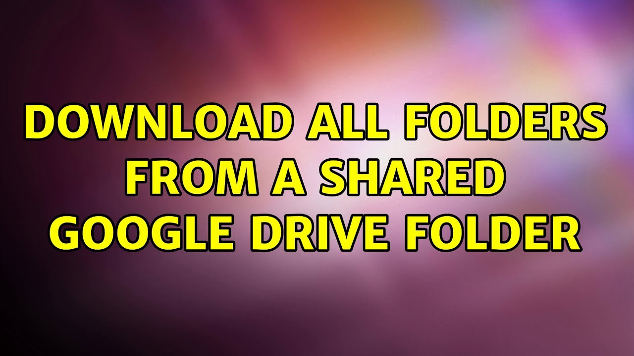Download All Folders From A Shared Google Drive Folder 5 Solutions download-all-folders-from-a-shared-google-drive-folder-5-solutions
