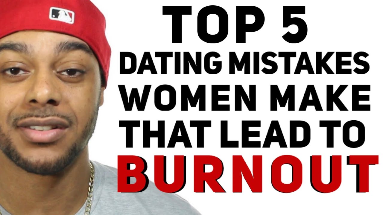 5 ways to PREVENT DATING BURNOUT | 5 DATING MISTAKES WOMEN MAKE| Try ...