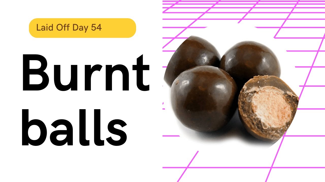 Laid Off Day 54: Burnt Balls - YouTube
