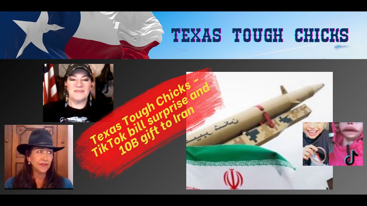 Texas Tough Chicks - TikTok bill surprise and 10B gift to Iran - YouTube