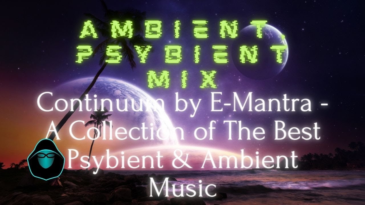 Ambient, Psybient Mix - Continuum by E-Mantra - A Collection of The ...
