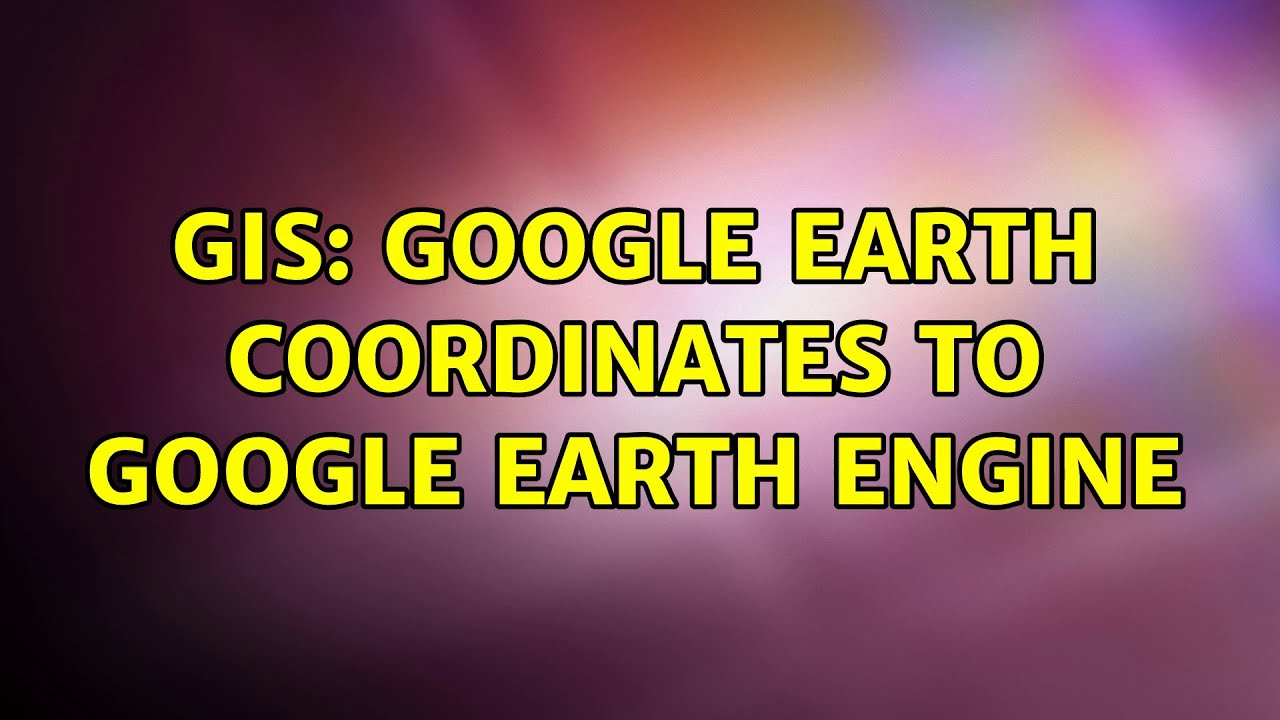 GIS Google Earth Coordinates To Google Earth Engine YouTube gis-google-earth-coordinates-to-google-earth-engine-youtube