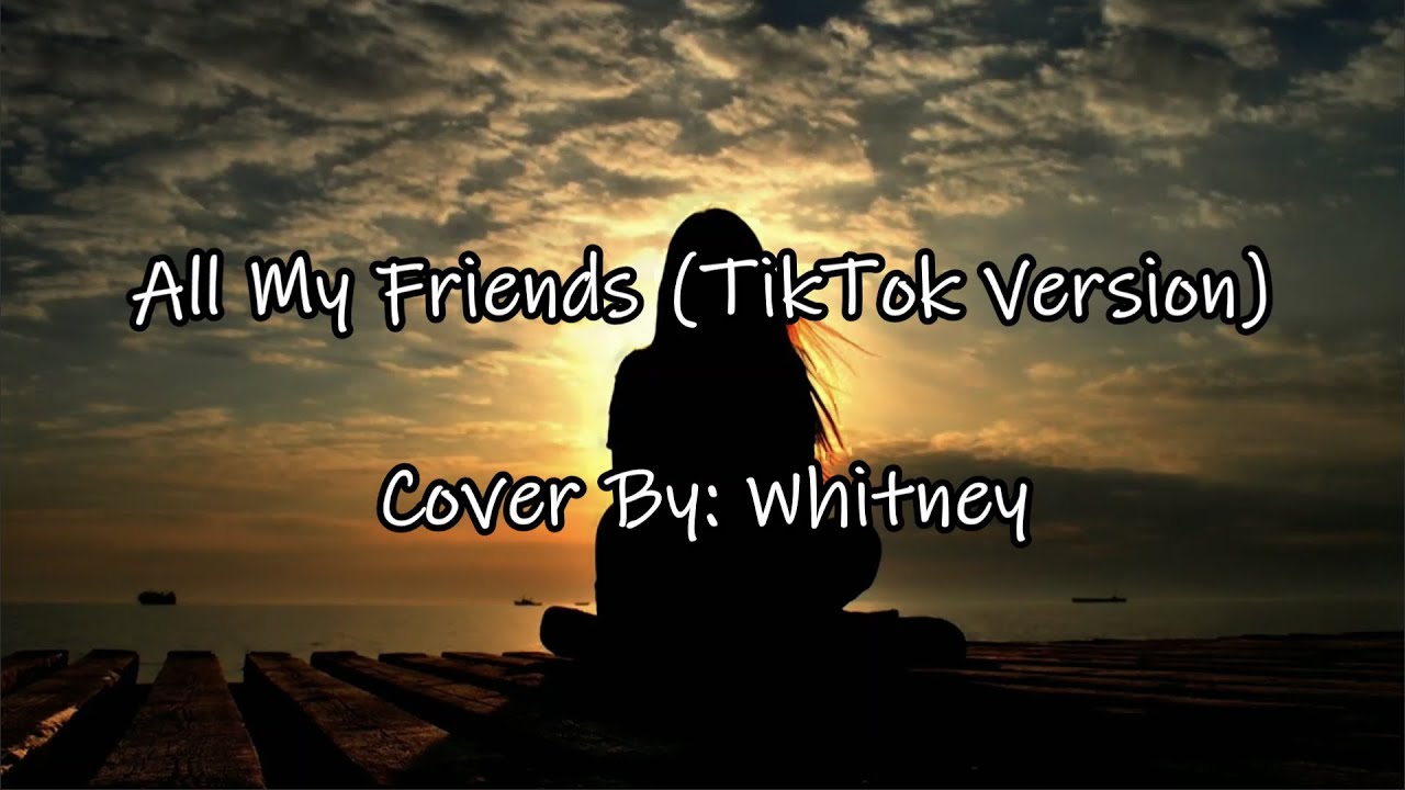 Whitneytbh - All My Friends Lyrics II TikTok Version - YouTube Music