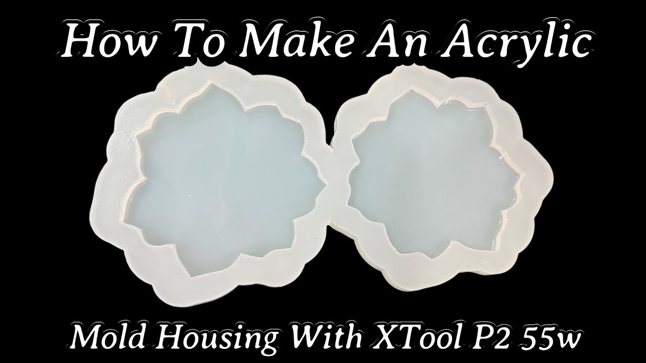 #661 How To Make An Acrylic Mold Housing For Silicone With An XTool P2 ...