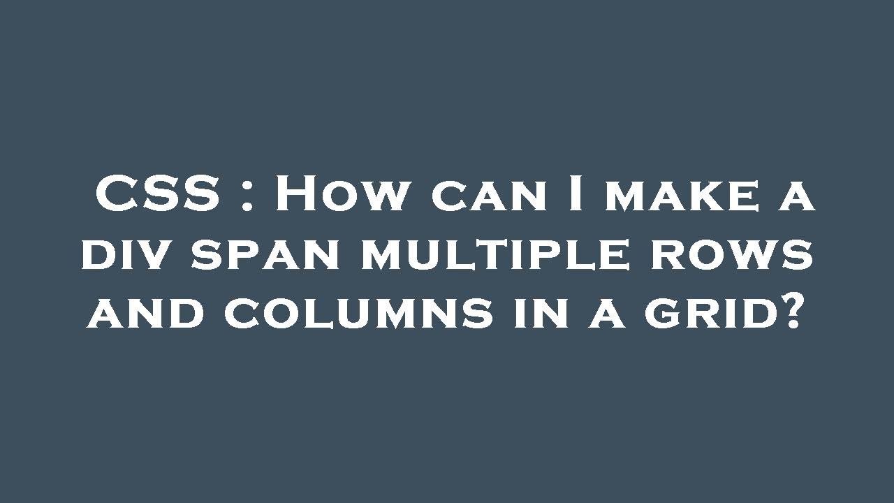 Css How Can I Make A Div Span Multiple Rows And Columns In A Grid 8267