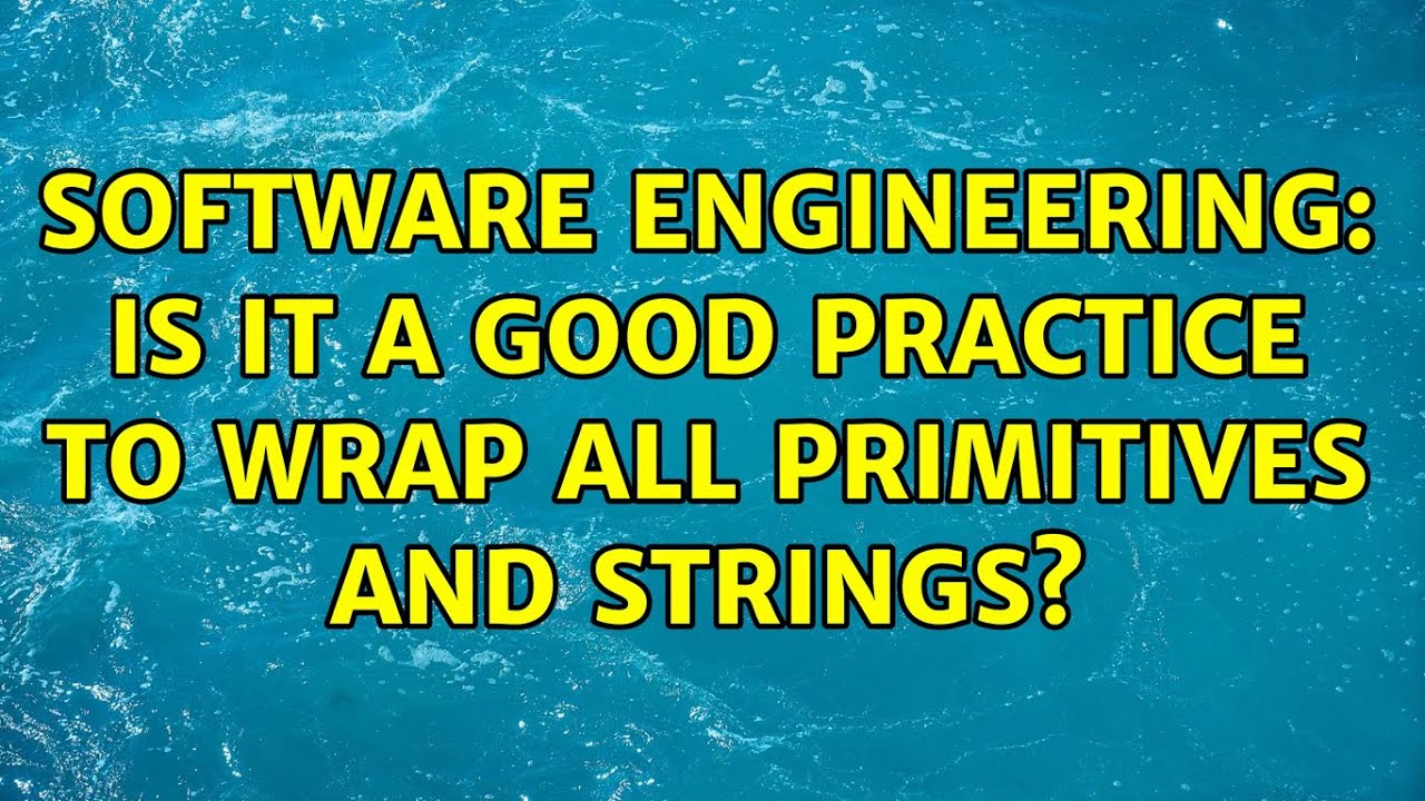 Software Engineering: Is it a good practice to wrap all primitives and Strings? (3 Solutions ...