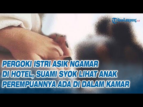 Pergoki Istri Asik Ngamar di Hotel, Suami Syok Lihat Anak Perempuannya Ada di Dalam Kamar
