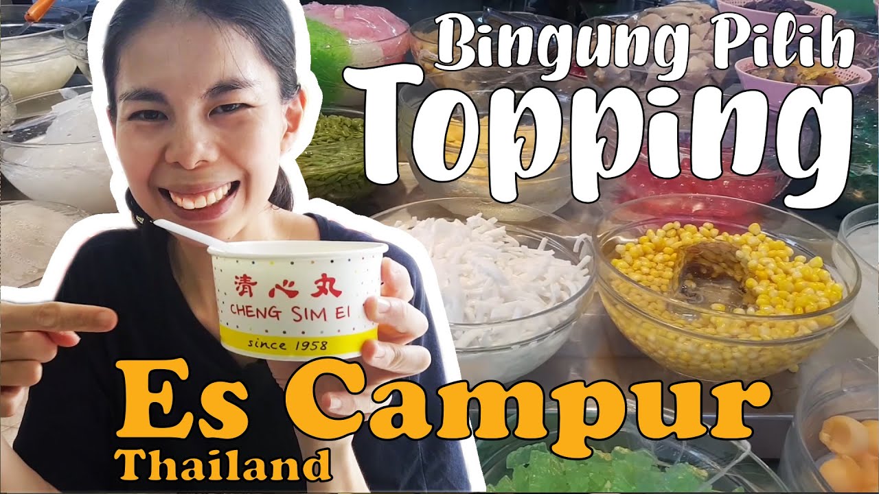 Es Campur Khas Thailand dengan topping 50 macam - Cheng Sim Ei - YouTube