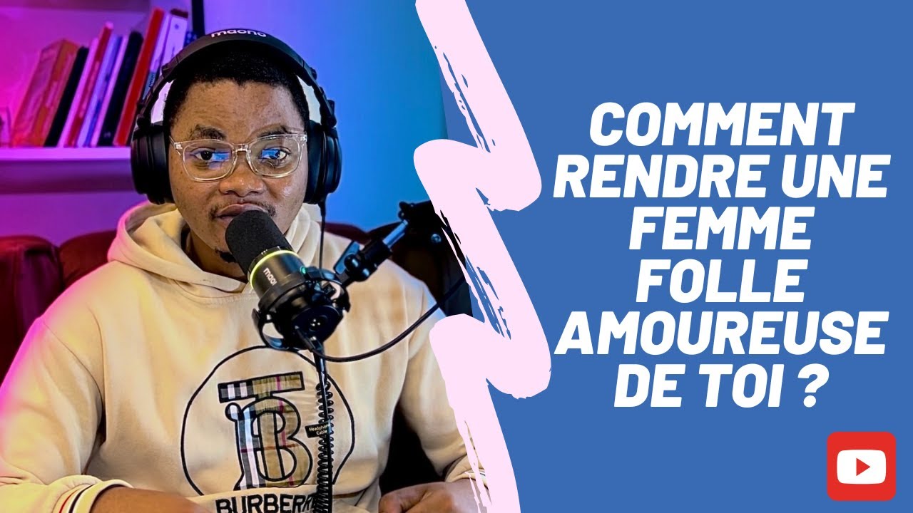 COMMENT RENDRE UNE FEMME FOLLE AMOUREUSE DE TOI ? - YouTube