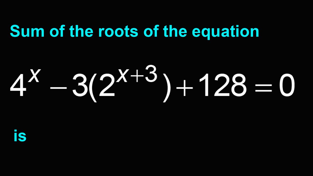 Sum of the roots of the equation 4^x -3(2^(x+3))+128= 0 is | Quadratic ...