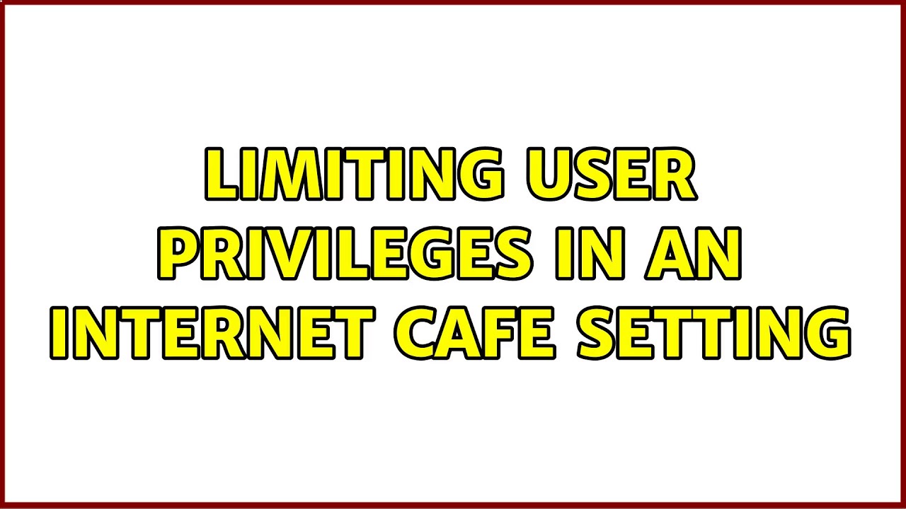 Limiting user privileges in an internet cafe setting (2 Solutions ...