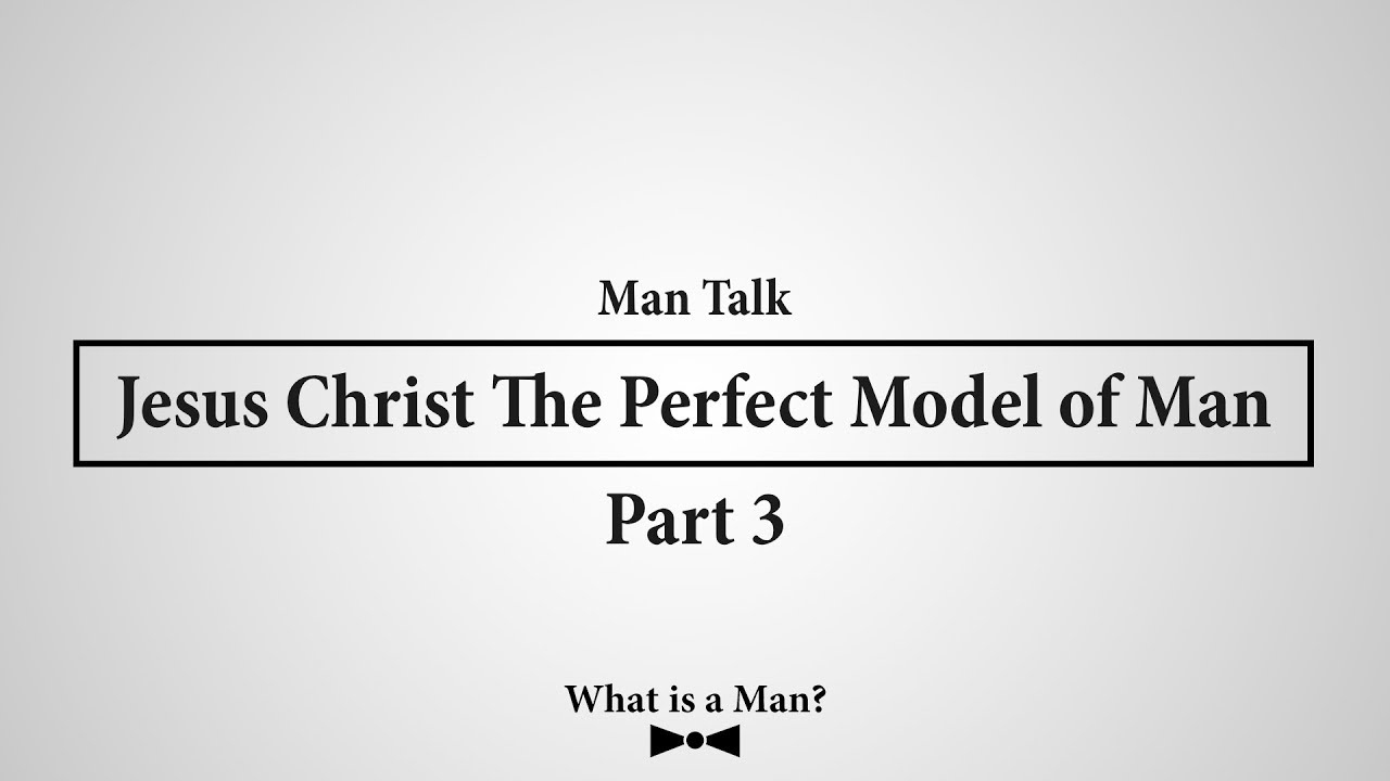 Man Talk | Jesus Christ The Perfect Model of Man - Pt. 3 - YouTube