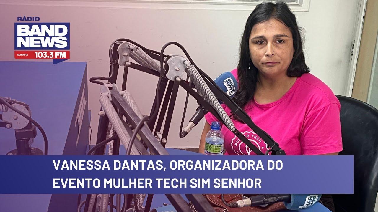 ENTREVISTA: VANESSA DANTAS, ORGANIZADORA DO EVENTO MULHER TECH SIM SENHOR - 03/03/2023 - YouTube