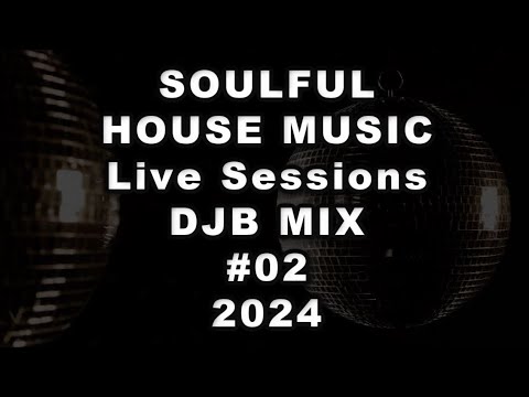 SOULFUL HOUSE MUSIC DJB LIVE SESSIONS MIX #02 2024 R.I.H MICHAEL ...