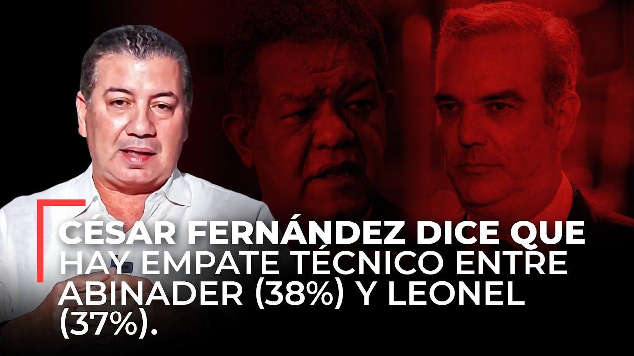 César Fernández dice que hay empate técnico entre Abinader (38%) y ...
