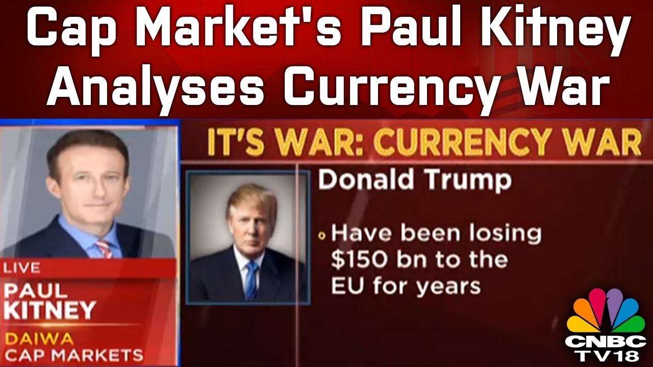 Cap Market's Paul Kitney Analyses Currency War | Trump Criticizes Fed ...