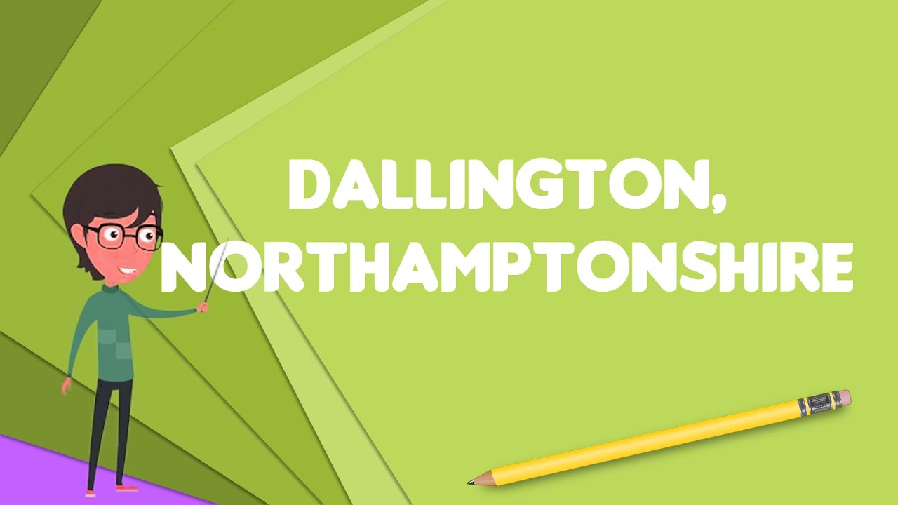 What is Dallington, Northamptonshire?, Explain Dallington ...