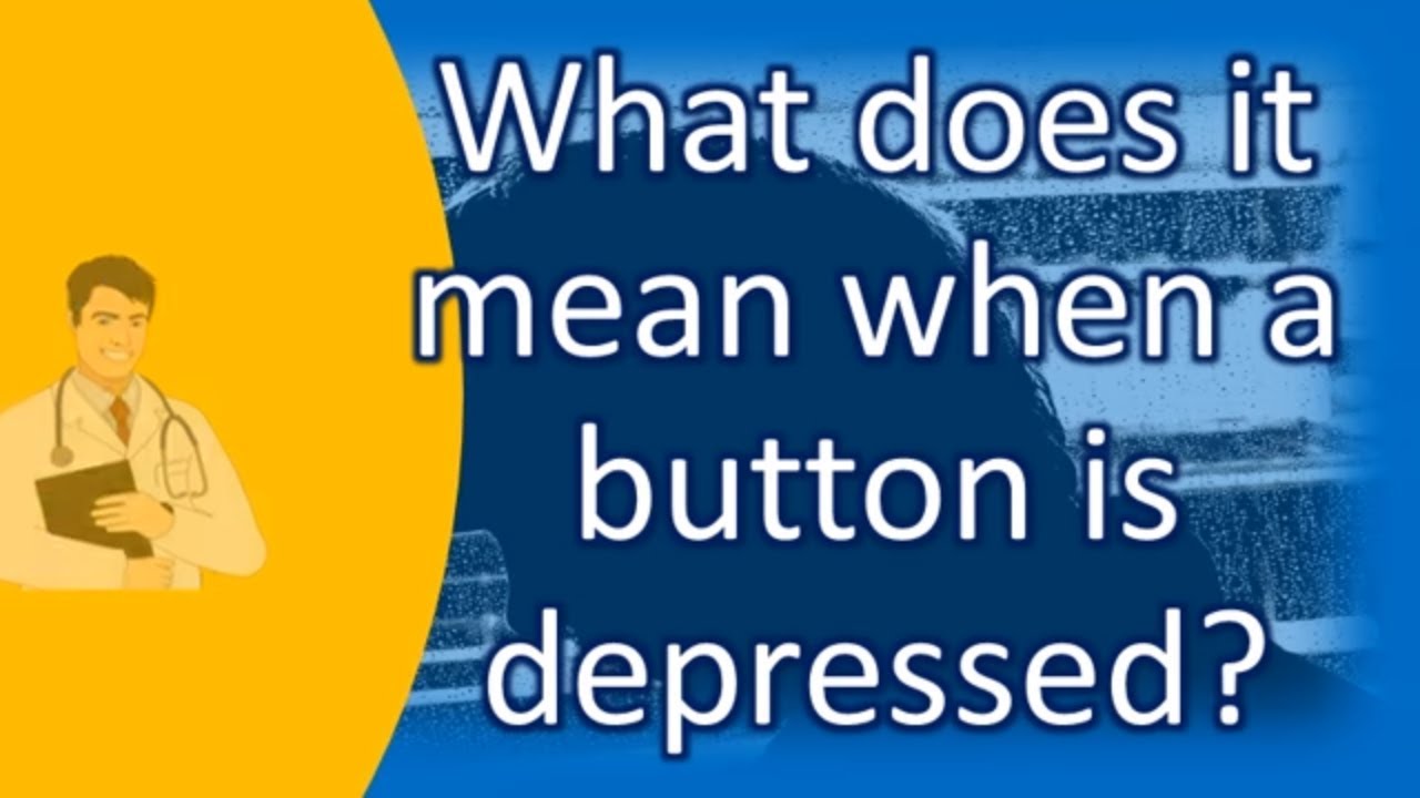 What does it mean when a button is depressed ? |Mostly Asked Health ...