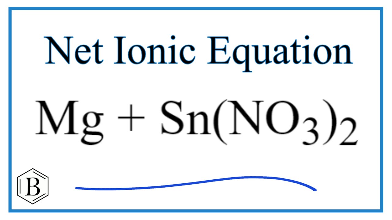 How to Write the Net Ionic Equation for Mg + Sn(NO3)2 = Sn + Mg(NO3)2 ...