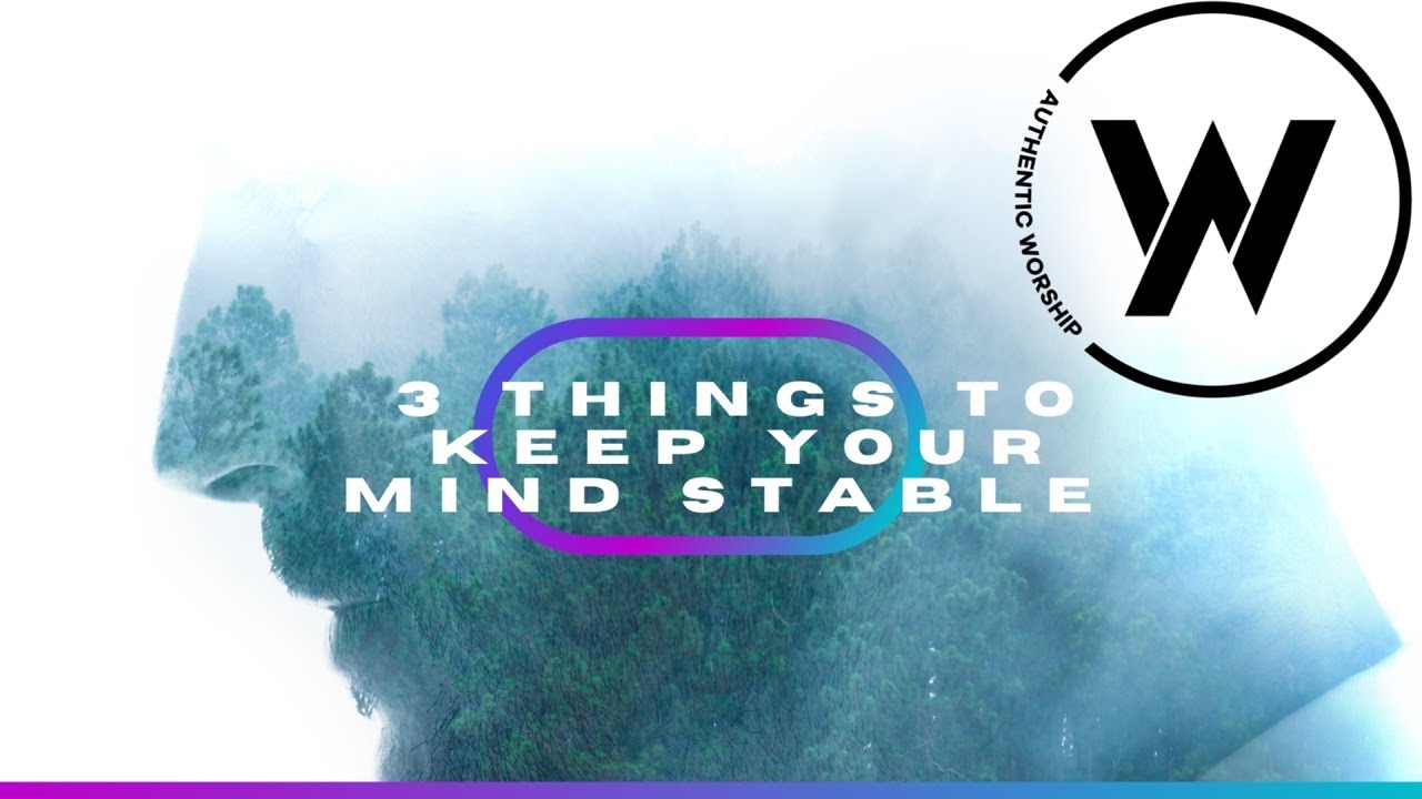 AUTHENTIC BIBLE STUDY - 3 THINGS TO KEEP YOUR MIND STABLE - YouTube