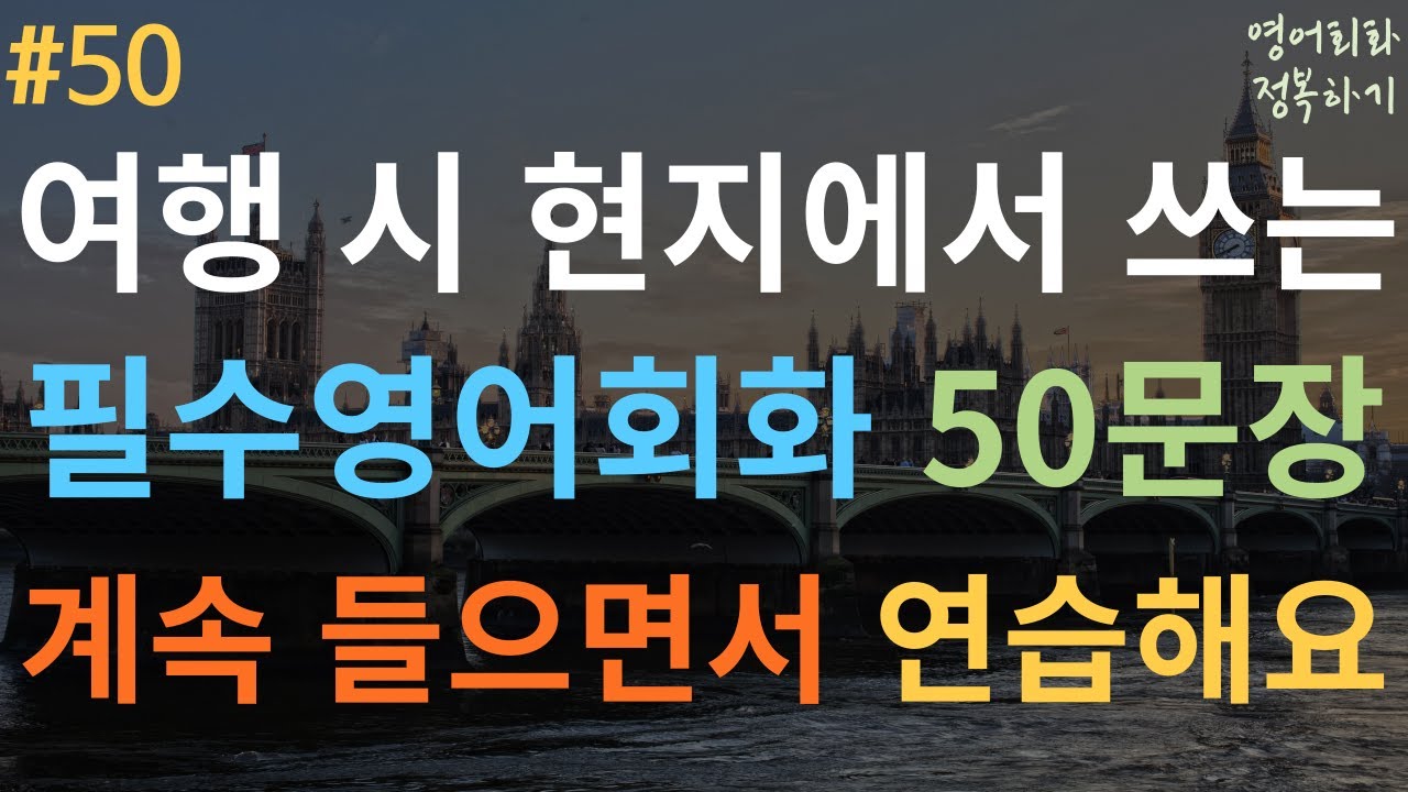 영어회화 정복하기 50 여행 중 현지에서 쉽게 사용하는 필수영어회화 50문장 I 영어듣기 I 영어공부 I 영어 반복 듣기