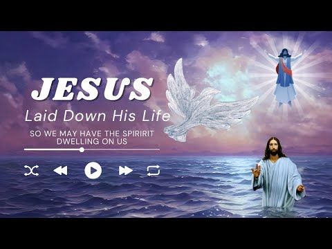 Jesus Laid Down His Life So That We May Have The Spirit Dwelling In Us ...