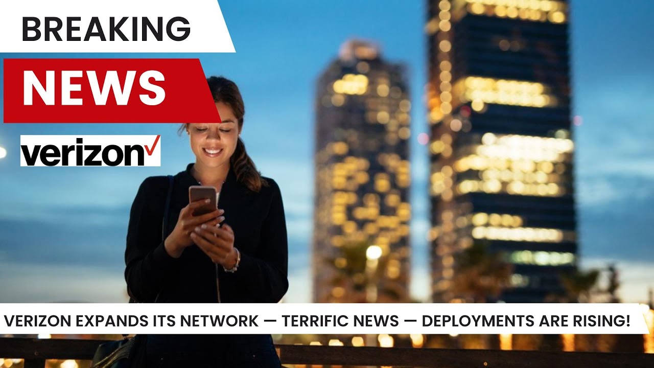 Verizon expands its network — TERRIFIC NEWS — Deployments are RISING ...