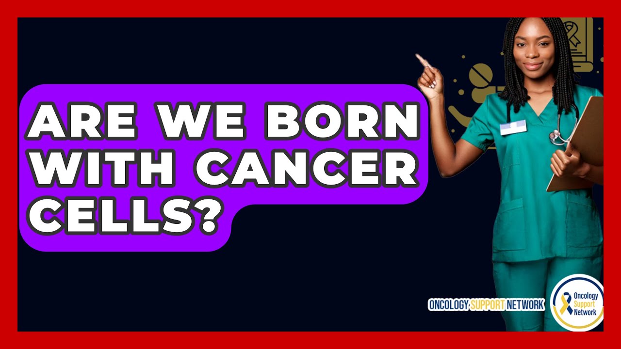 Are We Born With Cancer Cells? - Oncology Support Network - YouTube