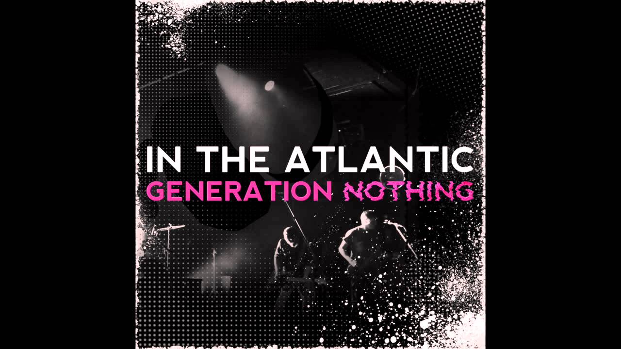 In the Atlantic - Generation Nothing - YouTube