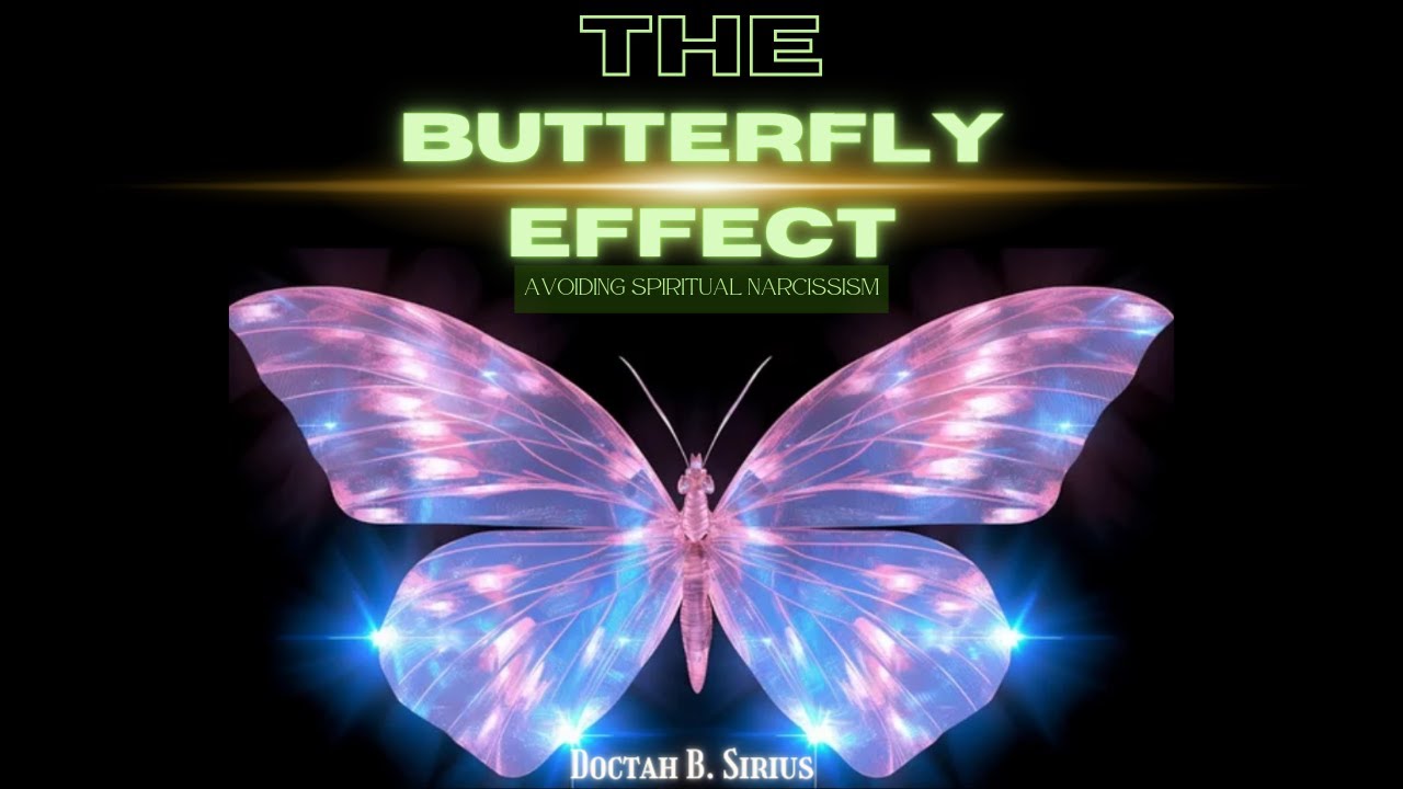 Doctah B. Sirius - The Butterfly Effect: Avoiding Spiritual Narcissism ...