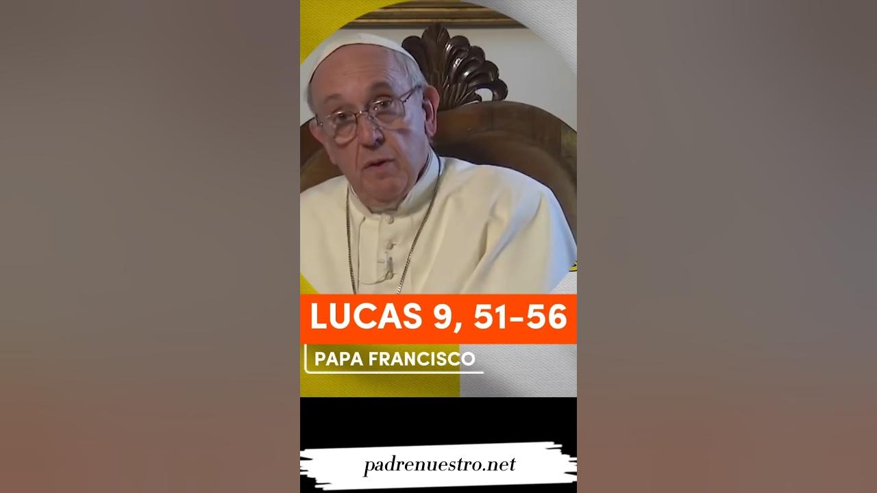 Reflexi n Del PAPA FRANCISCO De LUCAS 9 51 56 papafrancisco reflexi-n-del-papa-francisco-de-lucas-9-51-56-papafrancisco