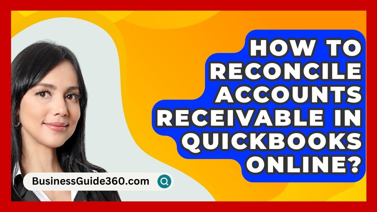 How To Reconcile Accounts Receivable In QuickBooks Online? - BusinessGuide360.com - YouTube