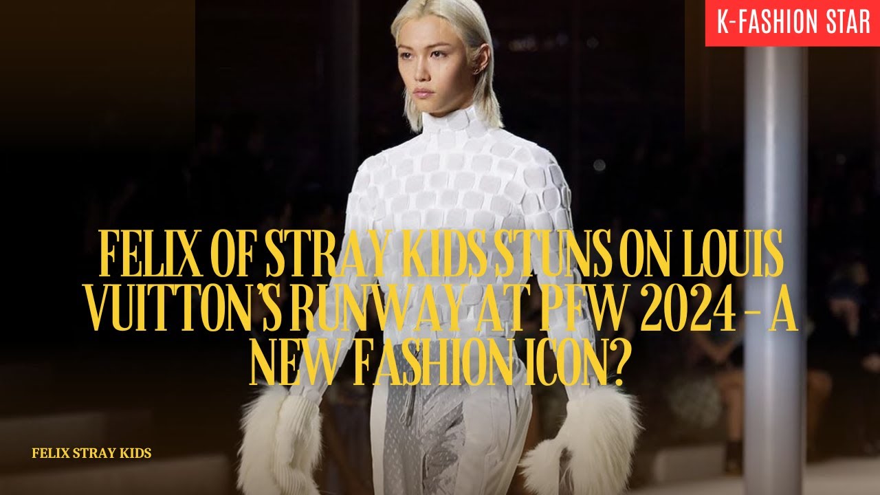 Felix of Stray Kids Stuns on Louis Vuitton’s Runway at PFW 2024 – A New ...
