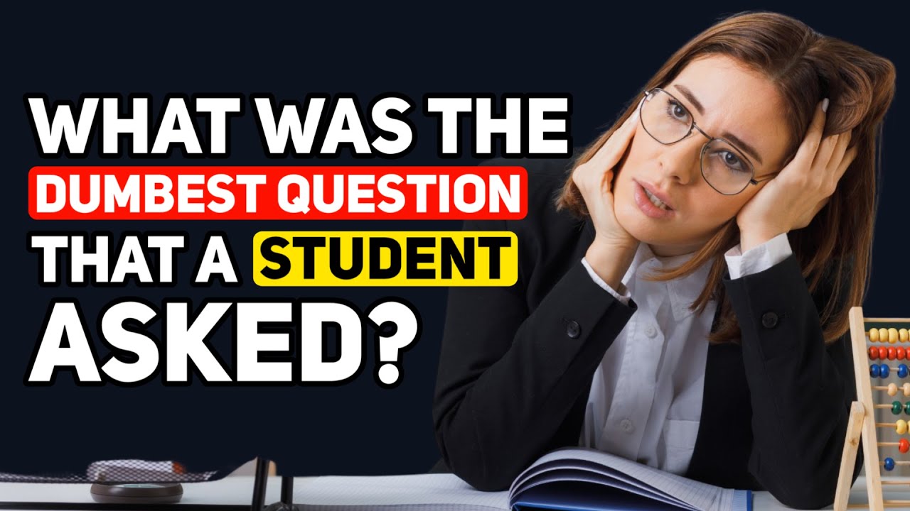 Teachers What Was The DUMBEST QUESTION A Student Ever Asked You teachers-what-was-the-dumbest-question-a-student-ever-asked-you