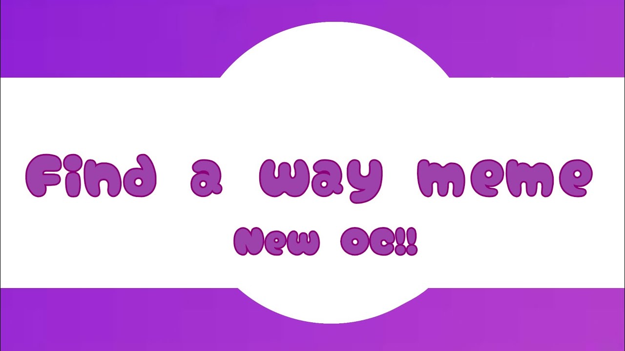 Find A Way meme //New OC// - YouTube