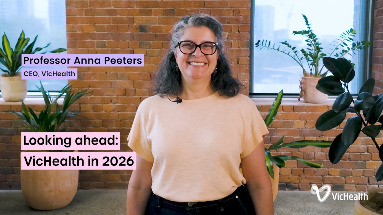 VicHealth CEO, Professor Anna Peeters / Looking ahead: VicHealth in ...