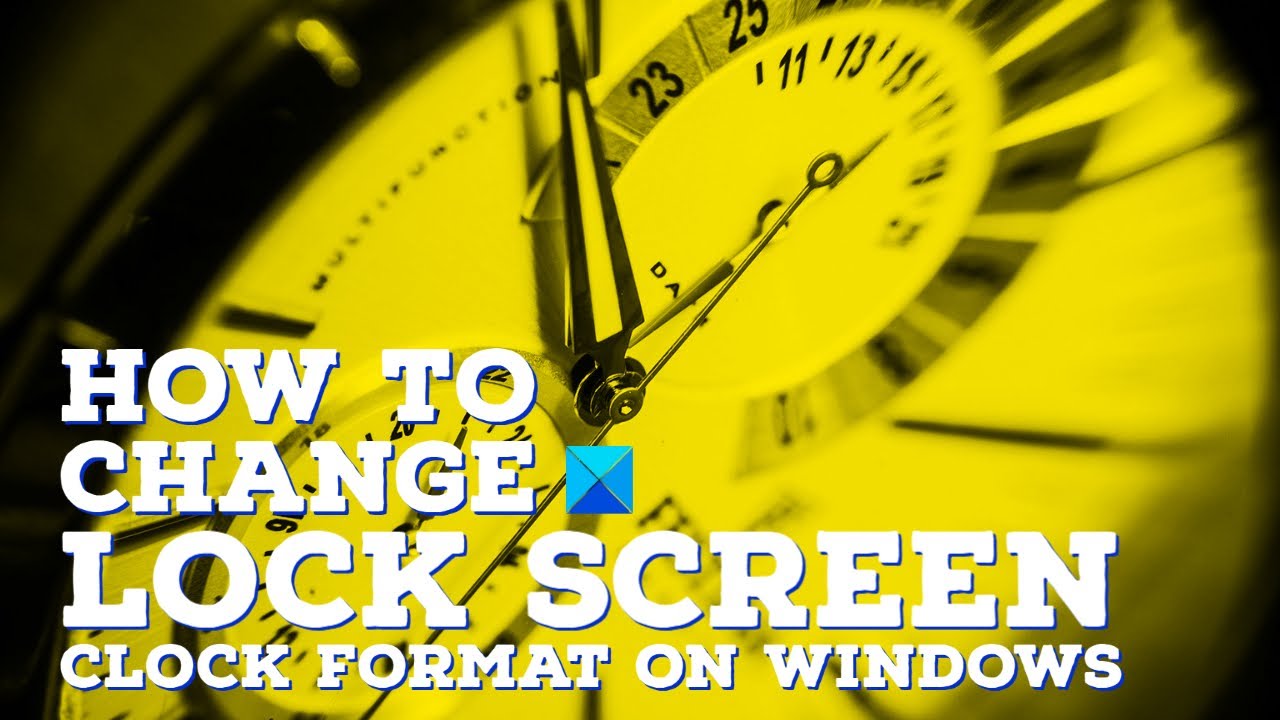 How to change Lock Screen Clock format on Windows 11/10 how-to-change-lock-screen-clock-format-on-windows-11-10