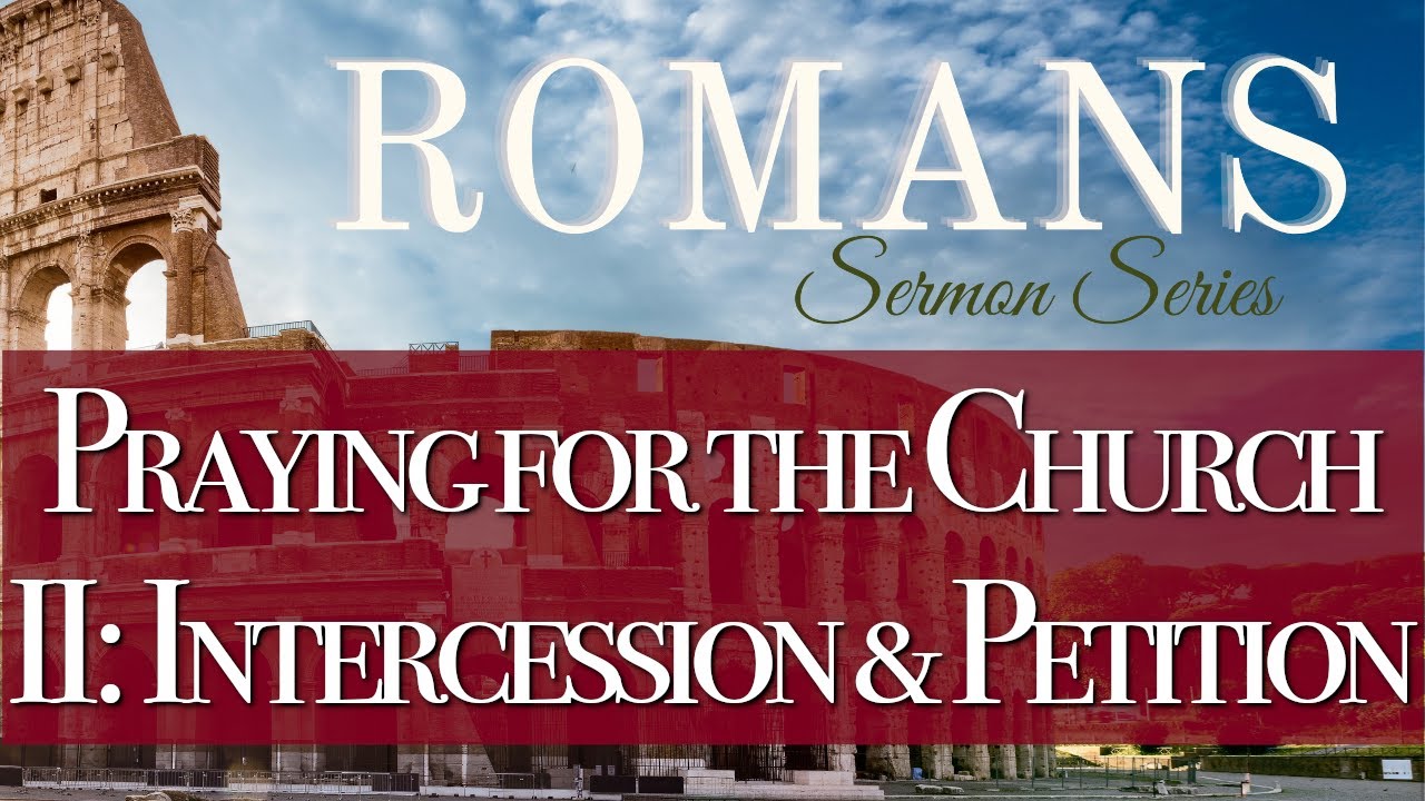 Praying for the Church 2 - Intercession & Petition | Romans 1:9 10 ...